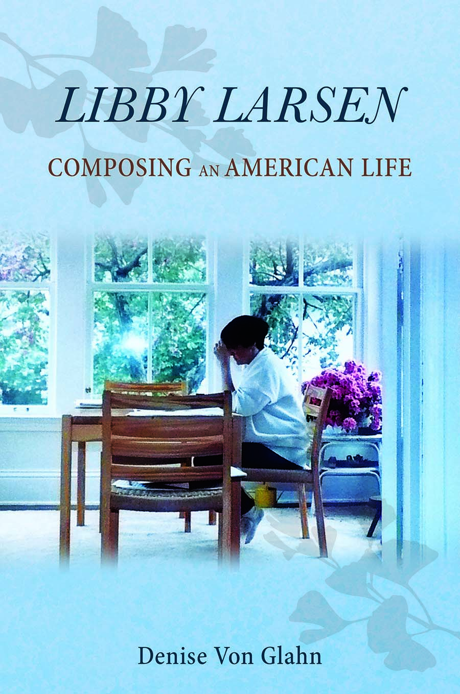 Q&A with Denise Von Glahn, author of "Libby Larsen: Composing an ...